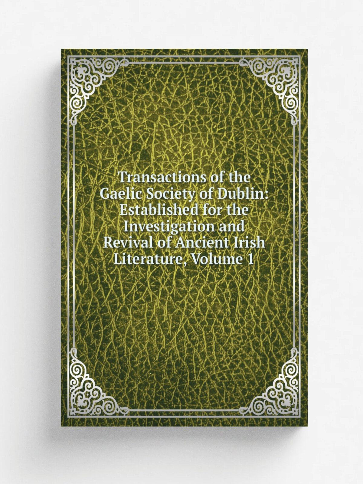 Transactions of the Gaelic Society of Dublin: Established for the Investigation and Revival of Ancient Irish Literature, Volume 1