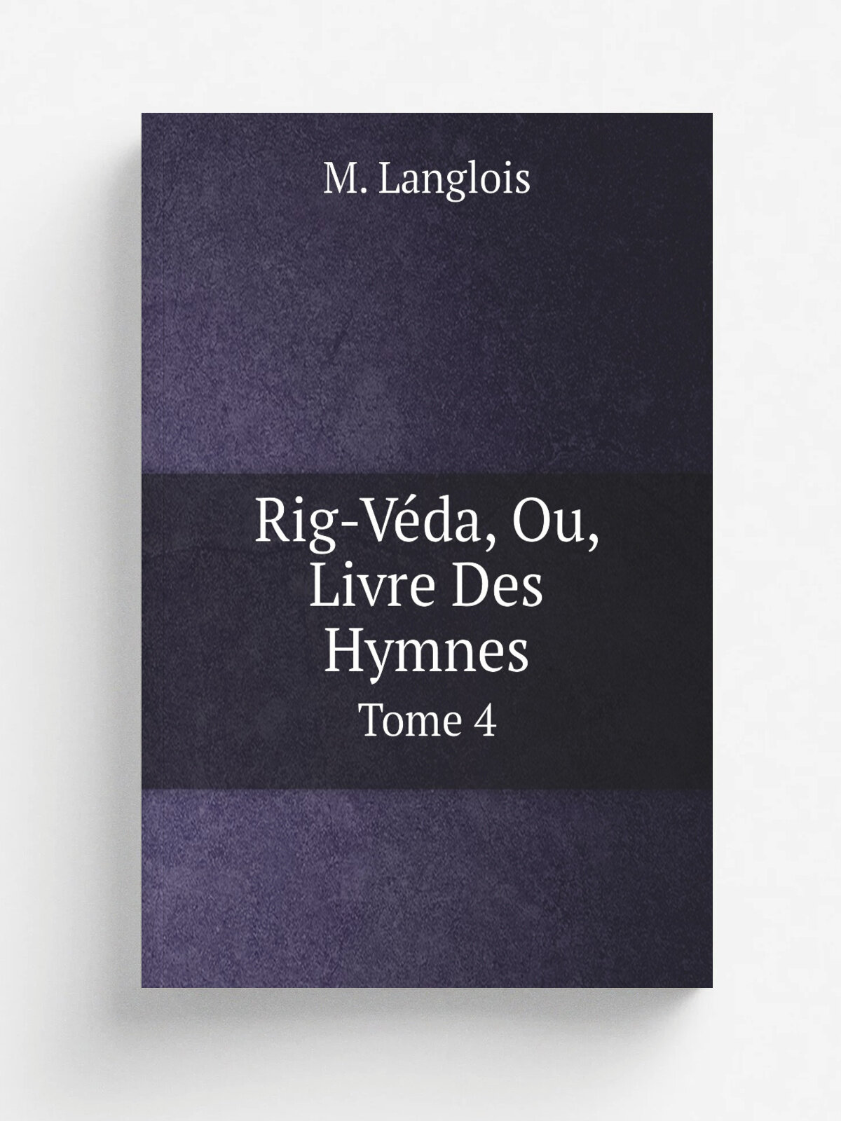 Rig-V. da, Ou, Livre Des Hymnes. Tome 4