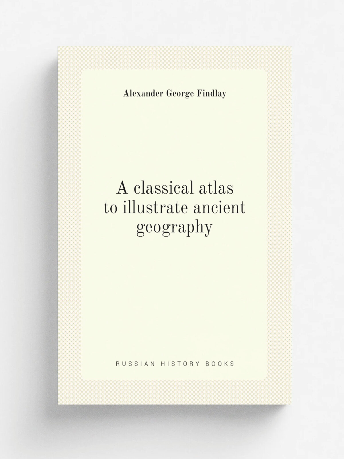 A classical atlas to illustrate ancient geography