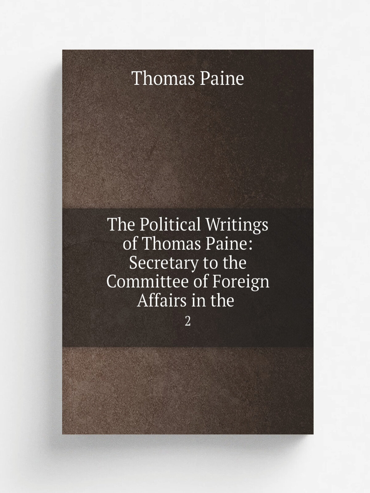 The Political Writings of Thomas Paine: Secretary to the Committee of Foreign Affairs in the . 2 | Thomas Paine | 1824 | G. Davidson | Репринт