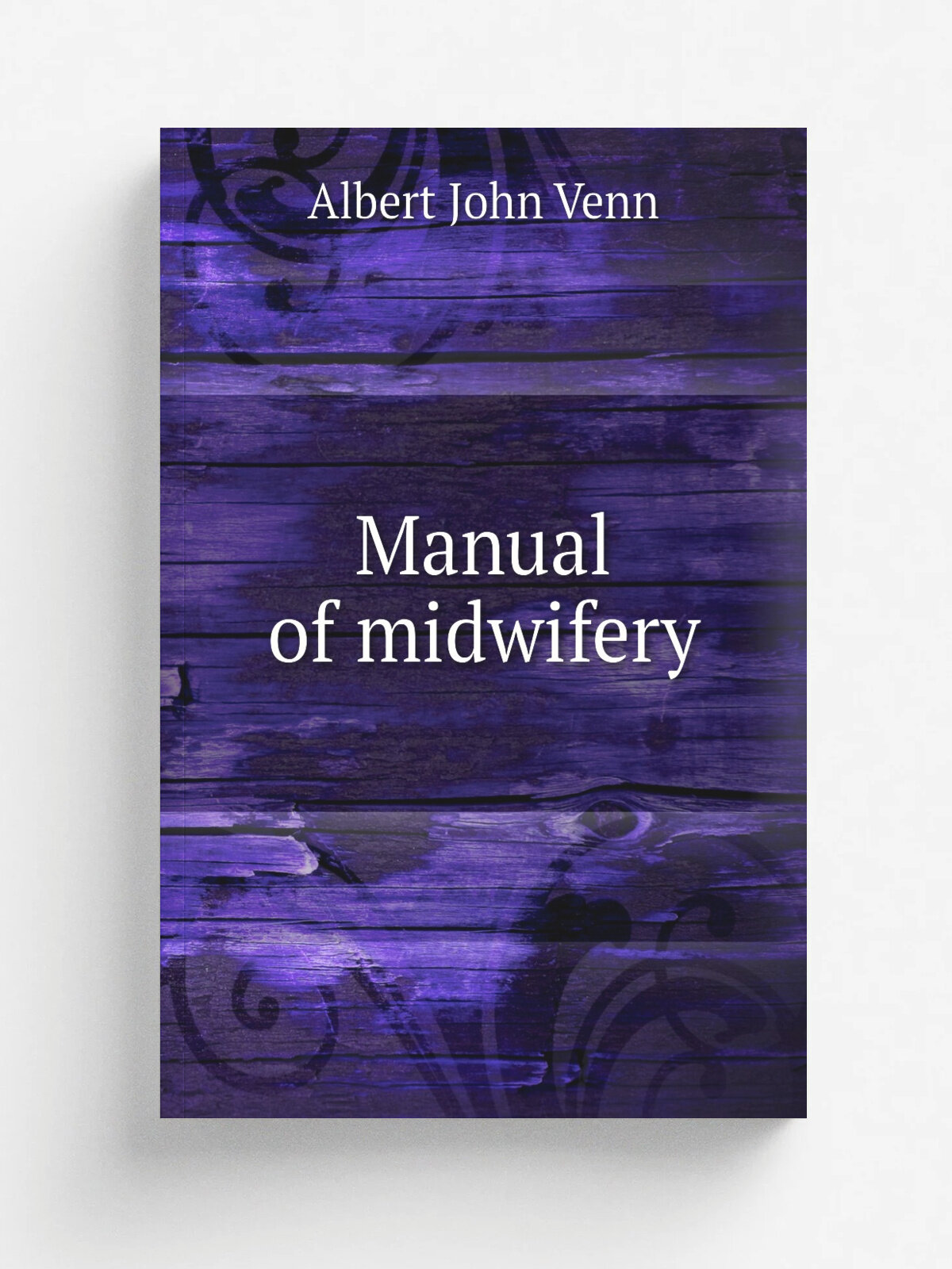 Manual of midwifery | Albert John Venn | 1882 | G.P. Putnam's sons | Репринт