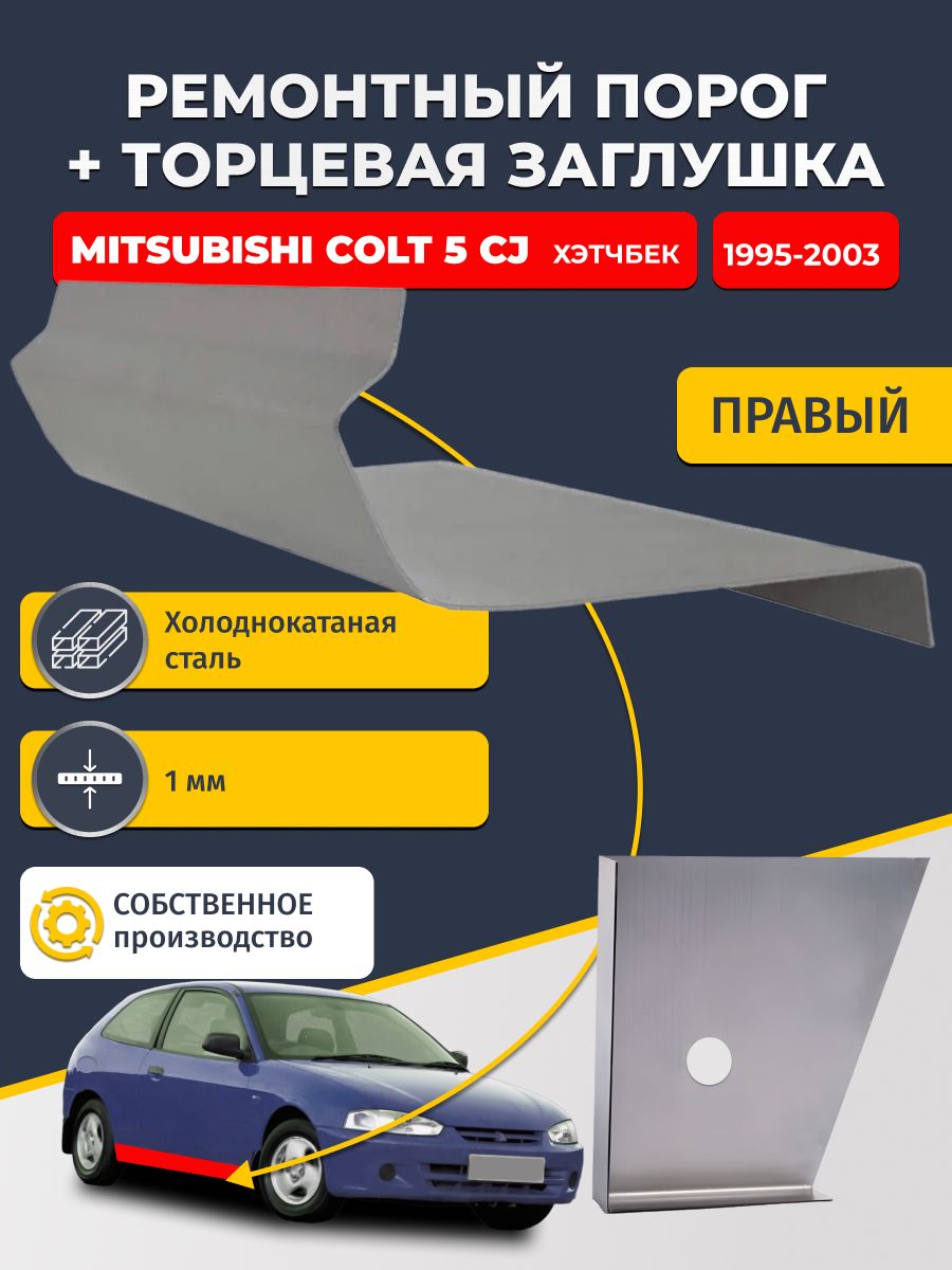 Правый стандартный ремонтный порог + торцевая заглушка на Mitsubishi Colt 5 CJ 1995-2003 хэтчбек 3 дв (Кольт 5), холоднокатаная сталь 1 мм.