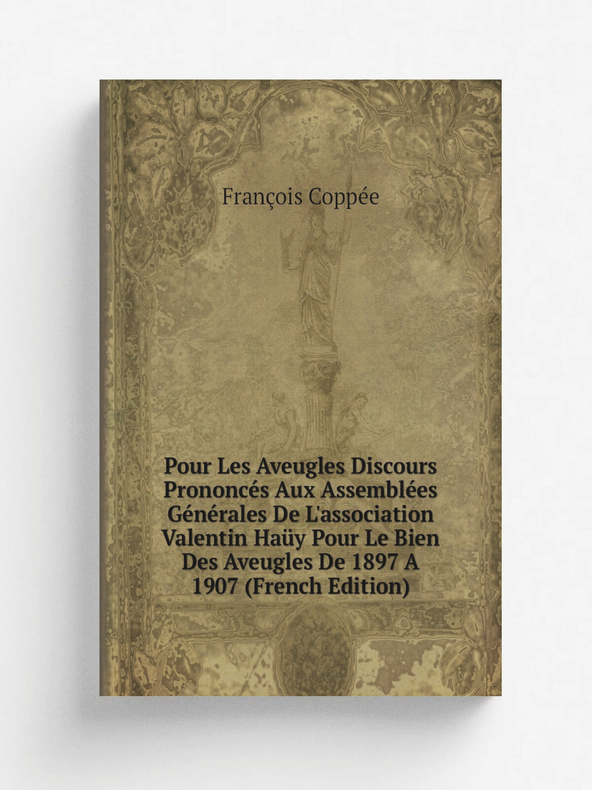 Pour Les Aveugles Discours Prononc.s Aux Assembl.es G.n.rales De L'association Valentin Ha.y Pour Le Bien Des Aveugles De 1897 A 1907 (French Edition…