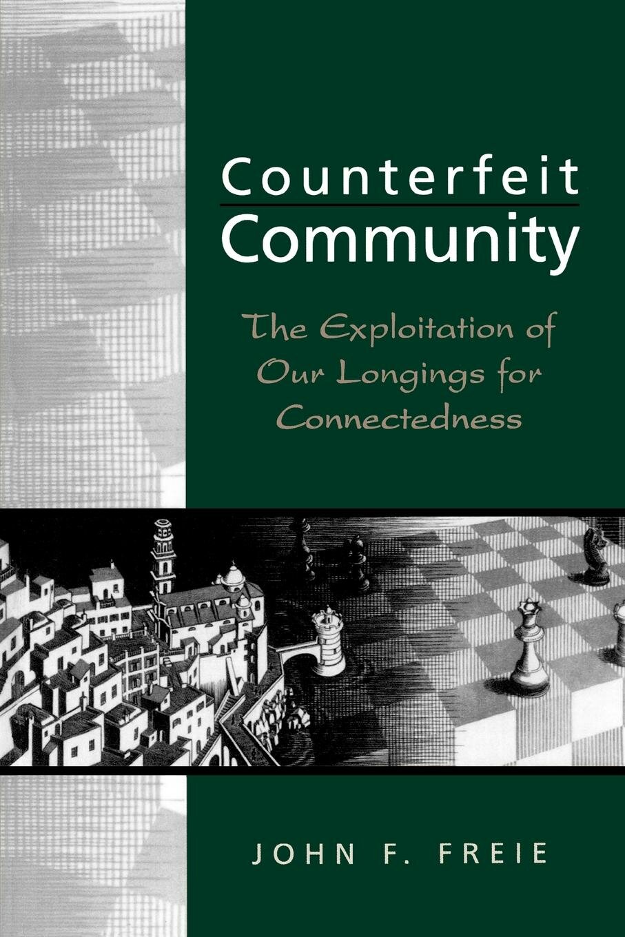 Counterfeit Community. The Exploitation of Our Longings for Connectedness