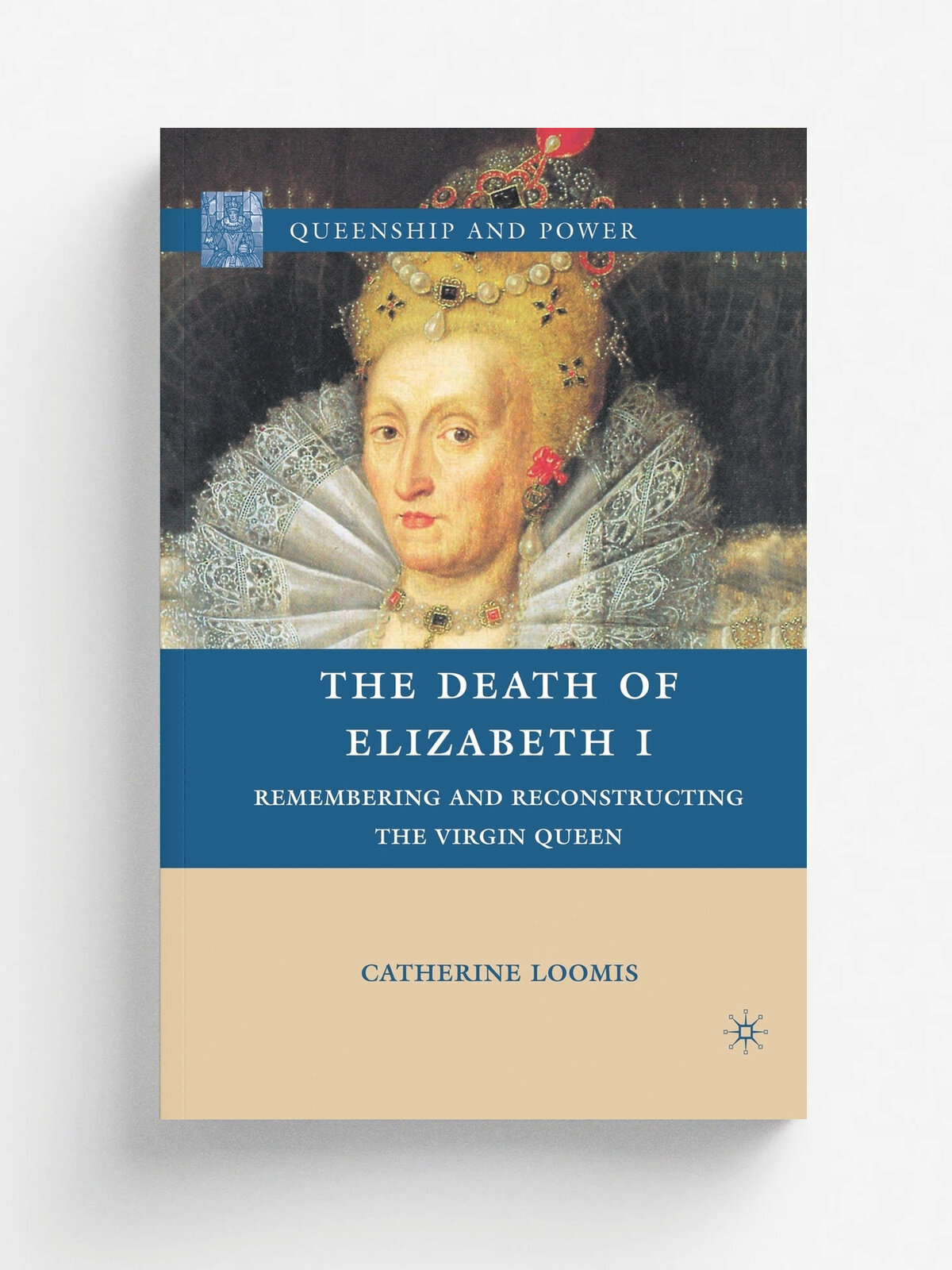 The Death of Elizabeth I. Remembering and Reconstructing the Virgin Queen