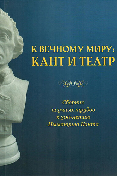 К вечному миру: Кант и театр. Сборник научных трудов к 300-летию Иммануила Канта