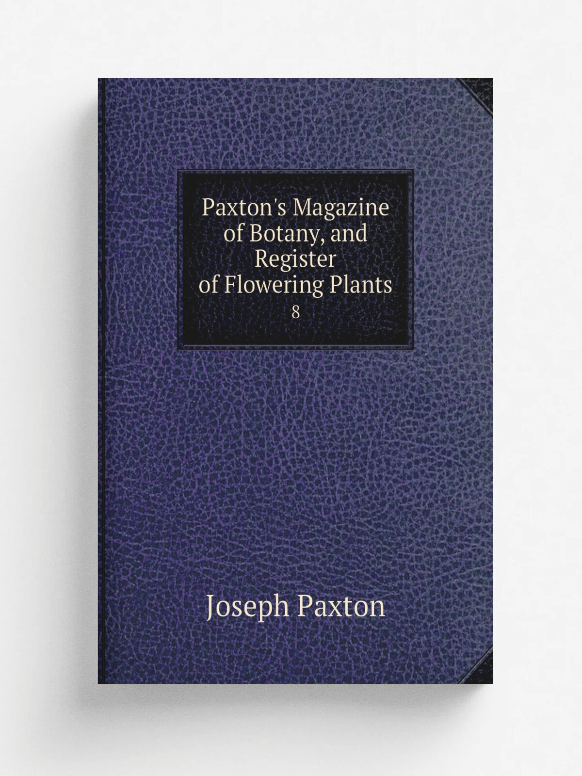 Paxton's Magazine of Botany, and Register of Flowering Plants. 8