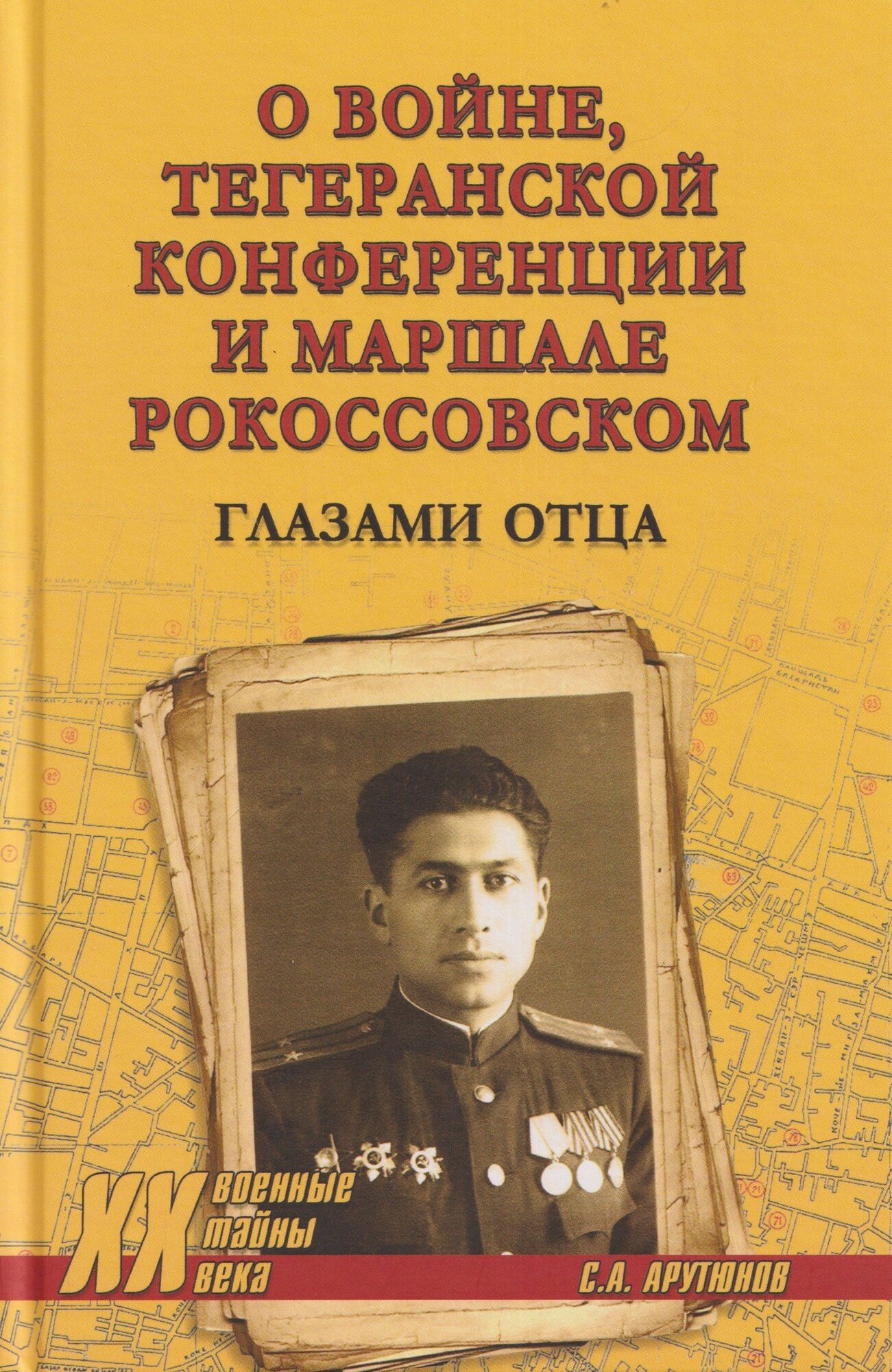 О войне, Тегеранской конференции и маршале Рокоссовском. Глазами отца. Серия Военные тайны двадцатого века Вече