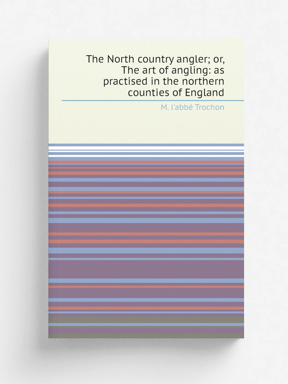 The North country angler; or, The art of angling: as practised in the northern counties of England