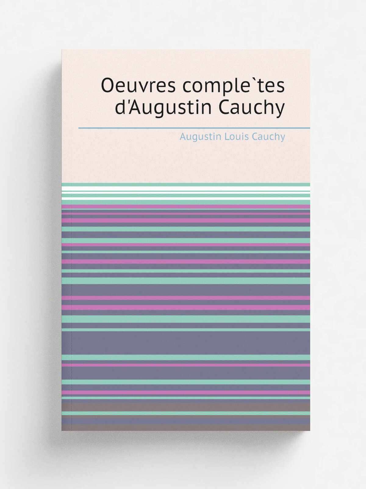 Oeuvres comple.tes d'Augustin Cauchy | Augustin Louis Cauchy | 1882 | Paris, Gauthier-Villars | Репринт