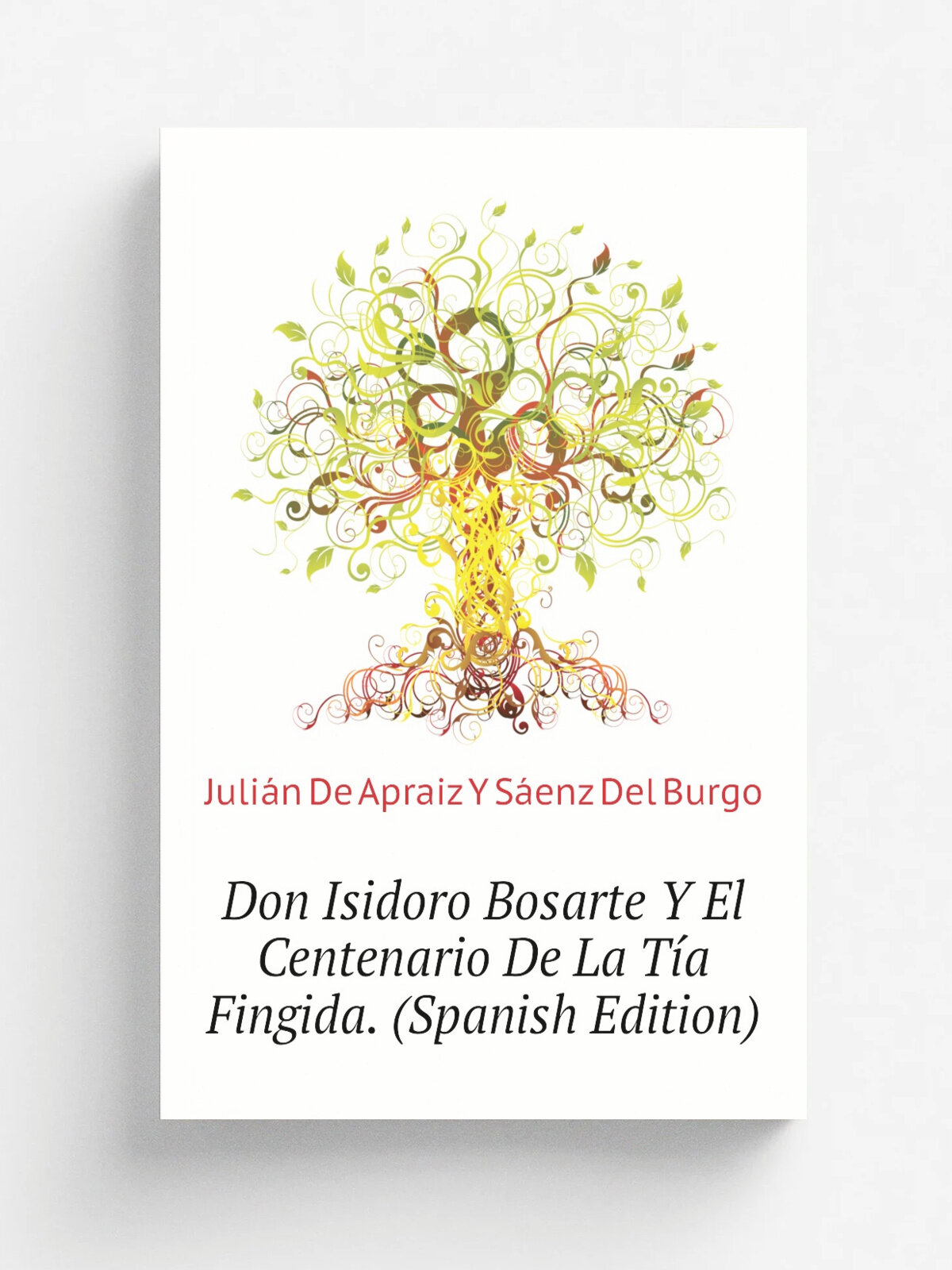 Don Isidoro Bosarte Y El Centenario De La T.a Fingida. (Spanish Edition) | Juli.n De Apraiz Y S.enz Del Burgo | Репринт