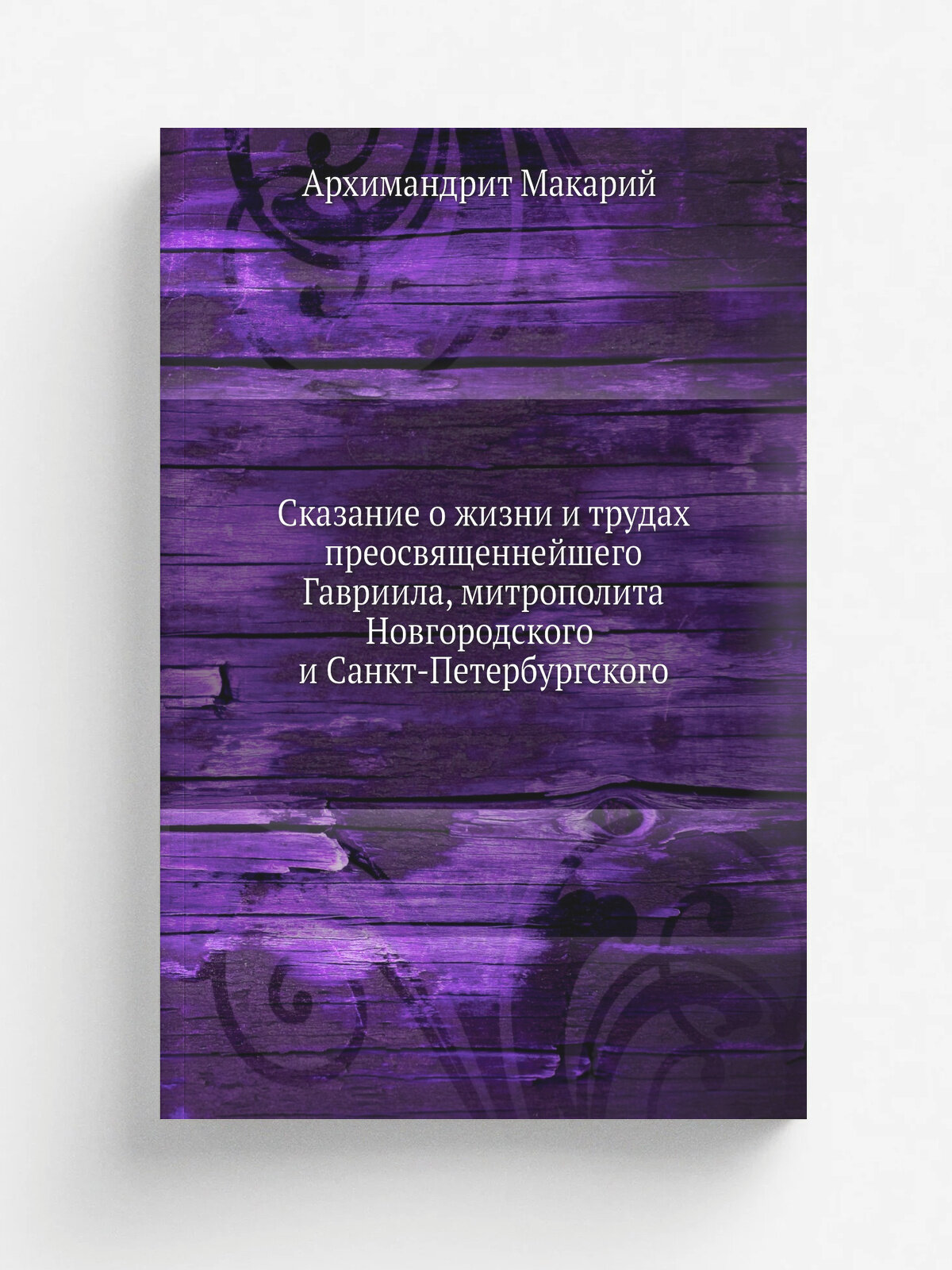 Сказание о жизни и трудах преосвященнейшего Гавриила, митрополита Новгородского и Санкт-петербургского
