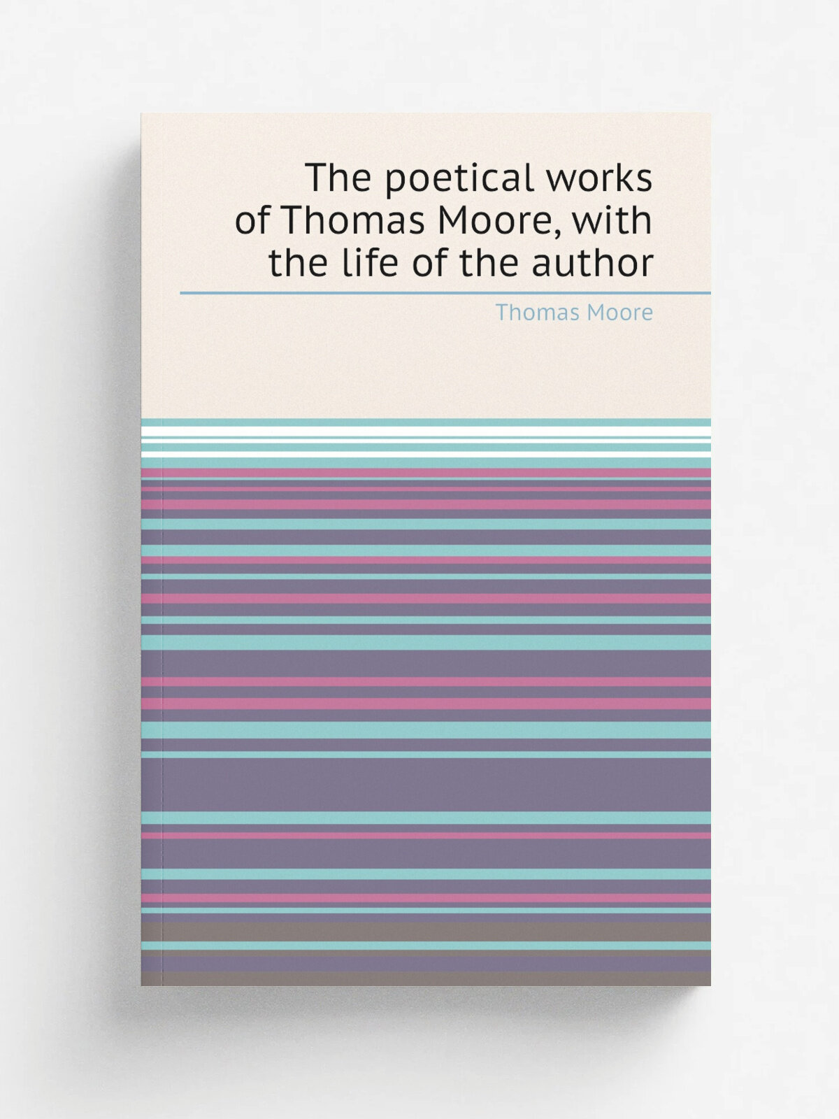 The poetical works of Thomas Moore, with the life of the author