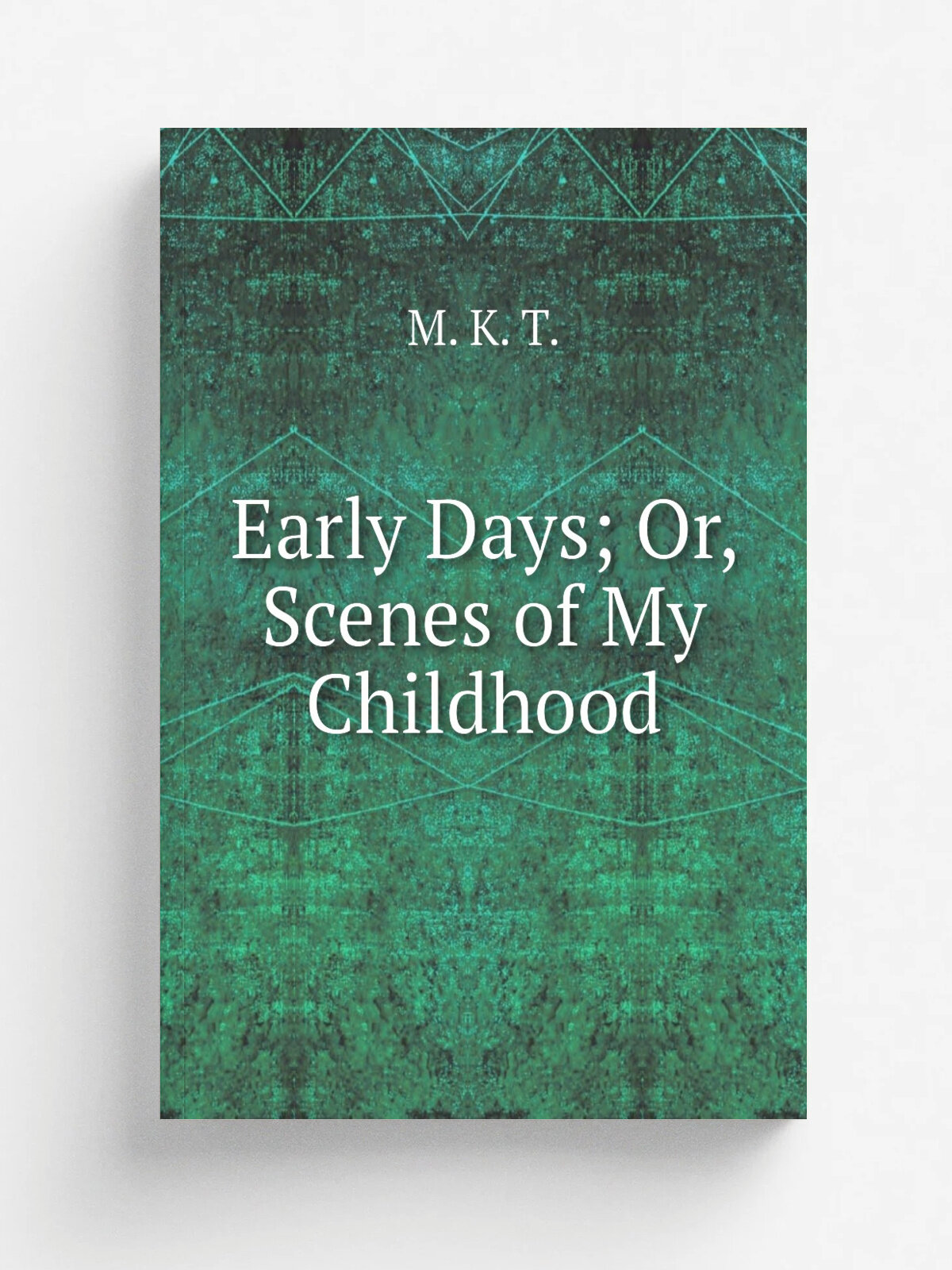 Early Days; Or, Scenes of My Childhood | M. K. T. | Репринт