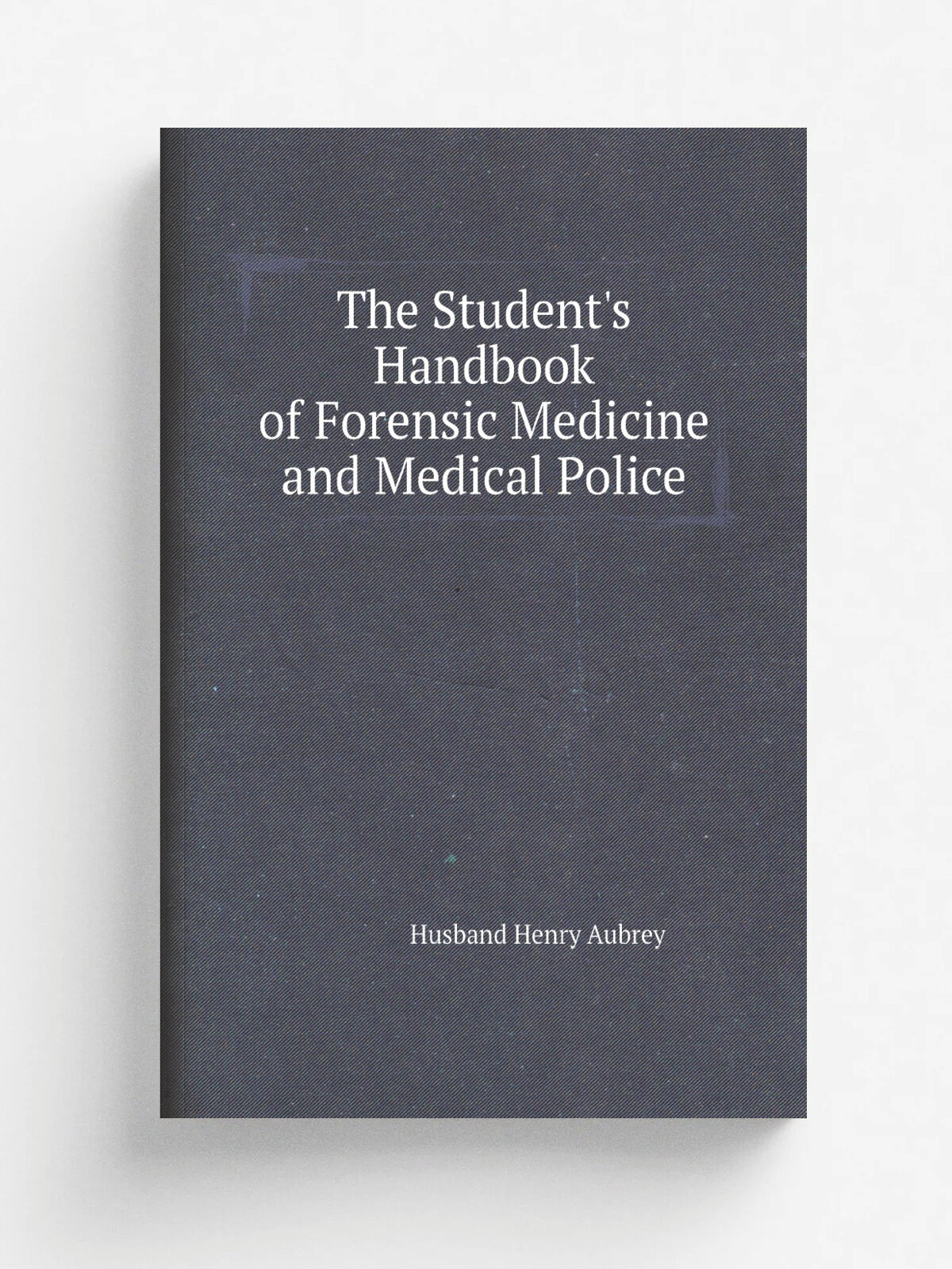 The Student's Handbook of Forensic Medicine and Medical Police | Husband Henry Aubrey | Репринт