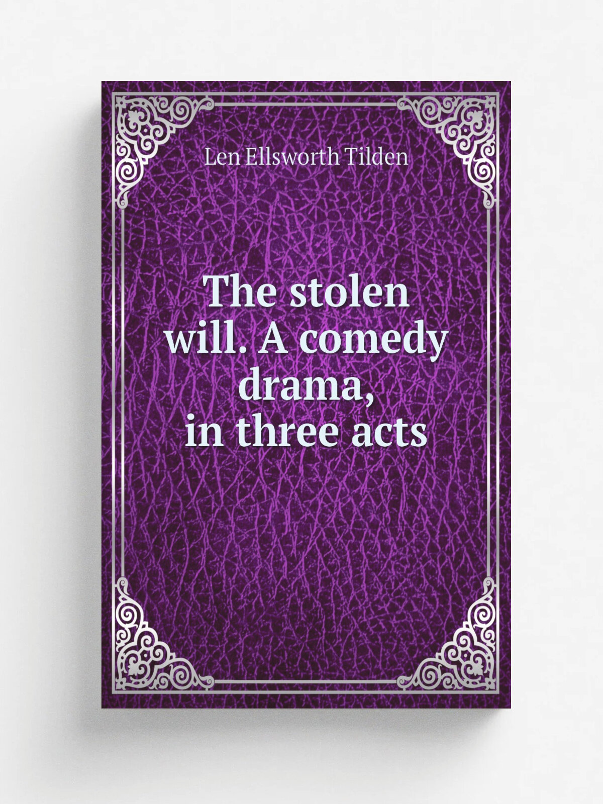 The stolen will. A comedy drama, in three acts | Len Ellsworth Tilden | 1881 | Marlboro', N.H, The author | Репринт
