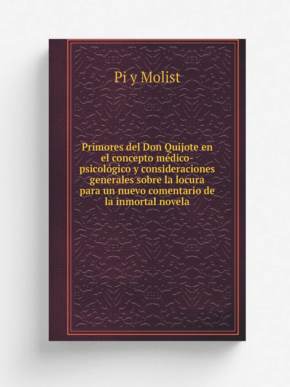 Primores del Don Quijote en el concepto m. dico-psicol. gico y consideraciones generales sobre la locura para un nuevo comentario de la inmortal novela…