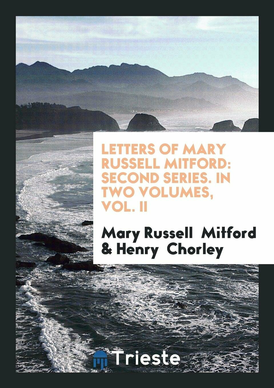Letters of Mary Russell Mitford. Second Series. In Two Volumes, Vol. II
