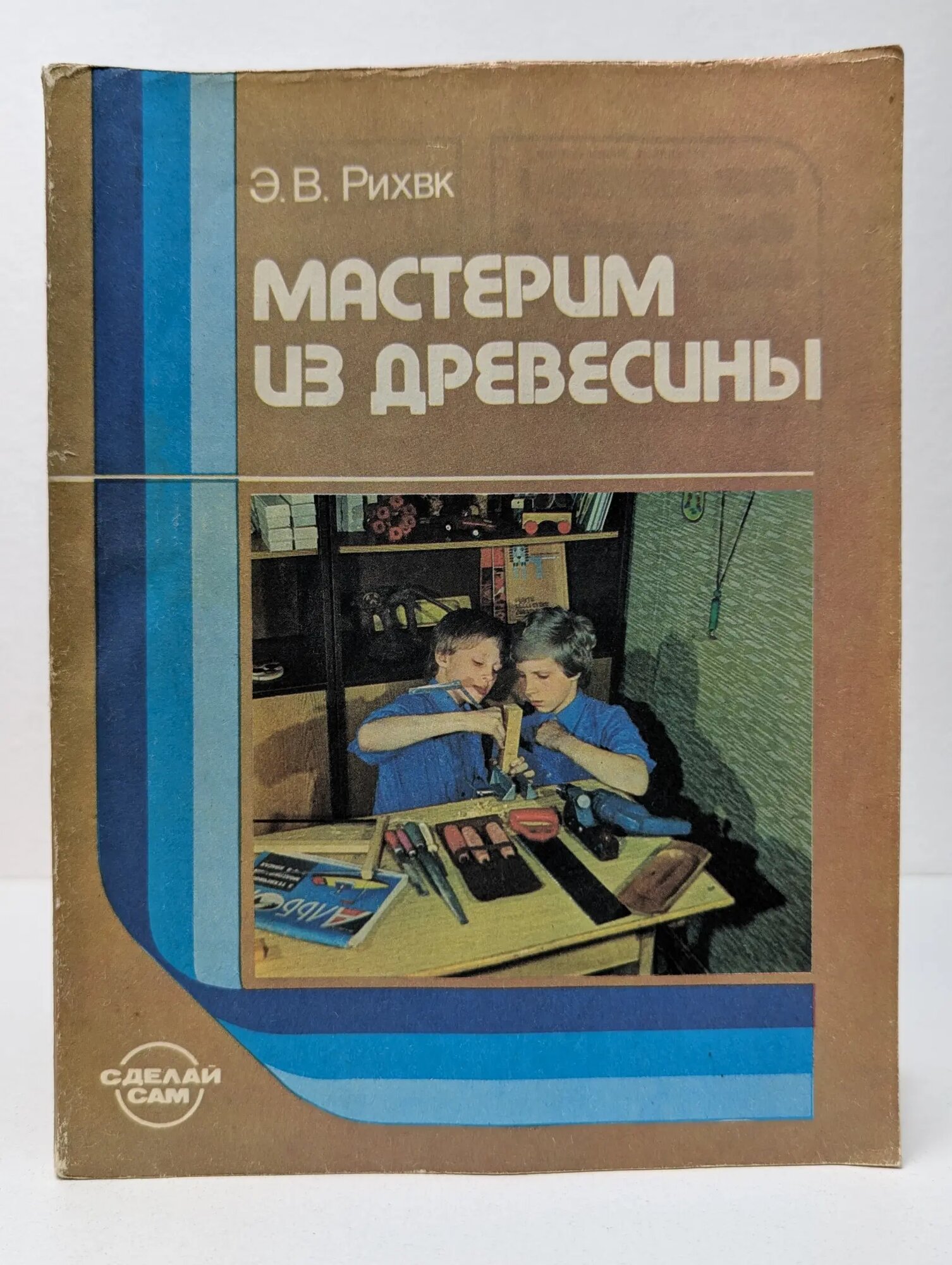 Сделай сам. Мастерим из древесины. Книга для учащихся 5-8 классов Рихвк Эдель Васильевич 1988