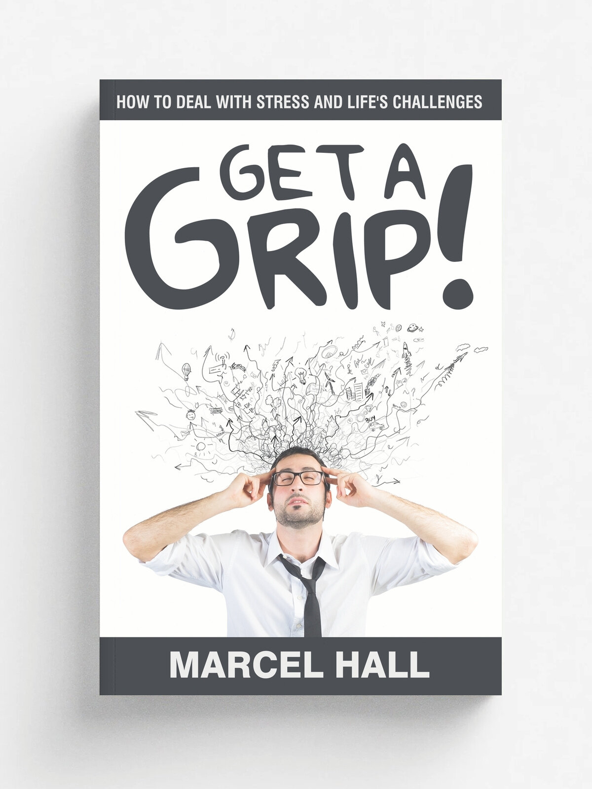 Get a Grip. How to Deal with Stress and Life's Challenges