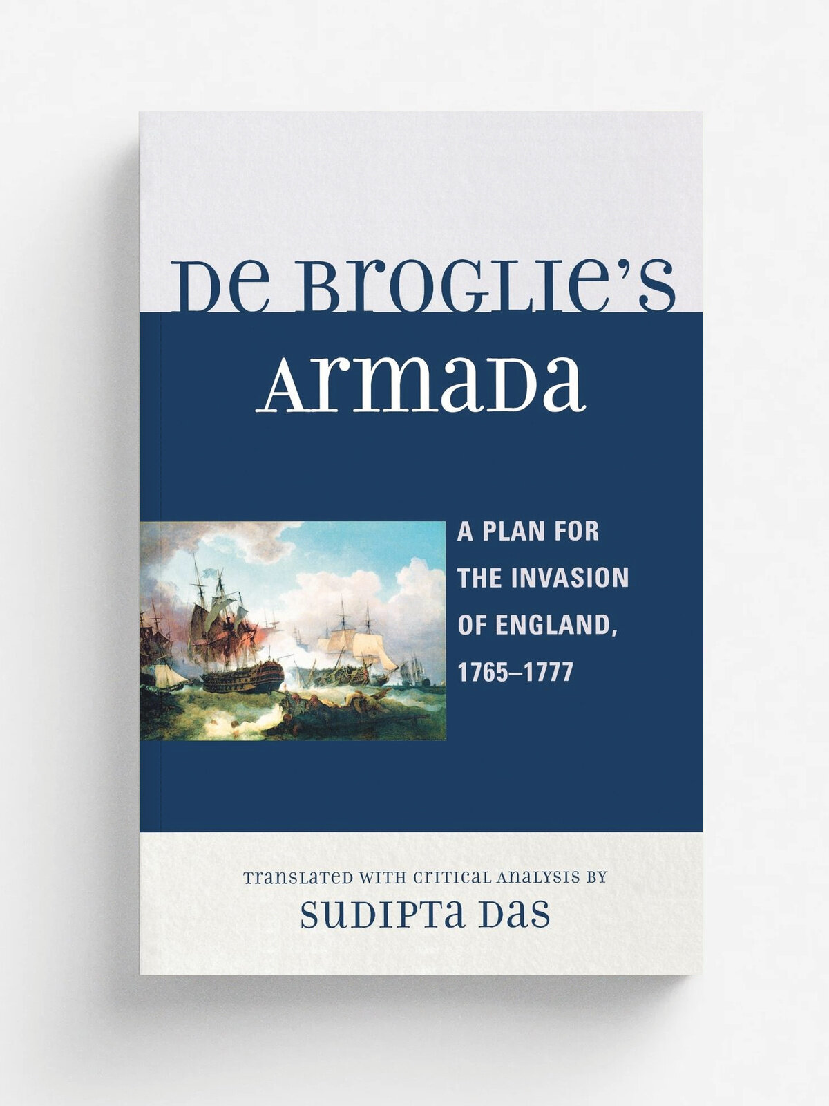 De Broglie's Armada. A Plan for the Invasion of England, 1765-1777