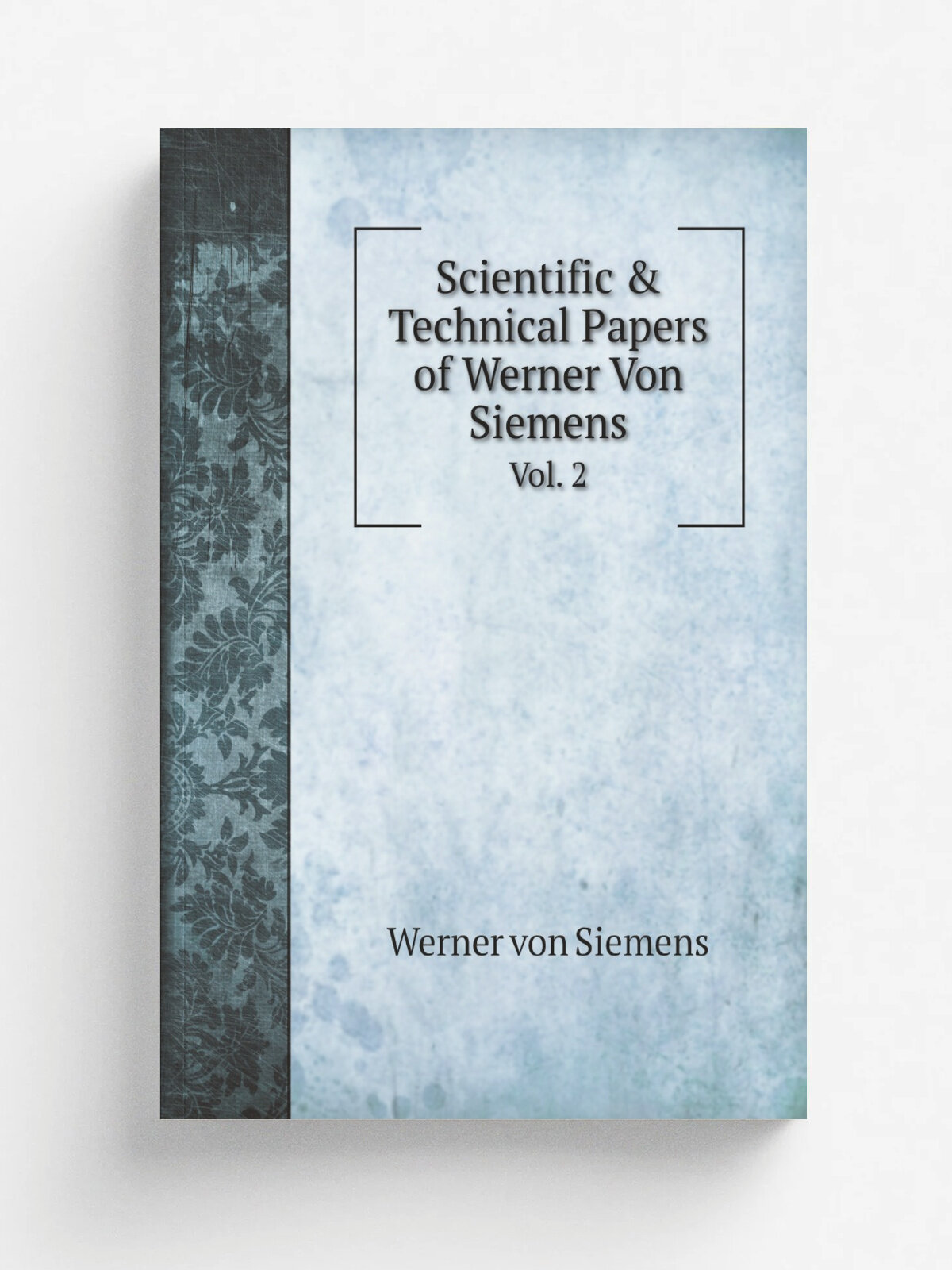 Scientific & Technical Papers of Werner Von Siemens. Vol. 2