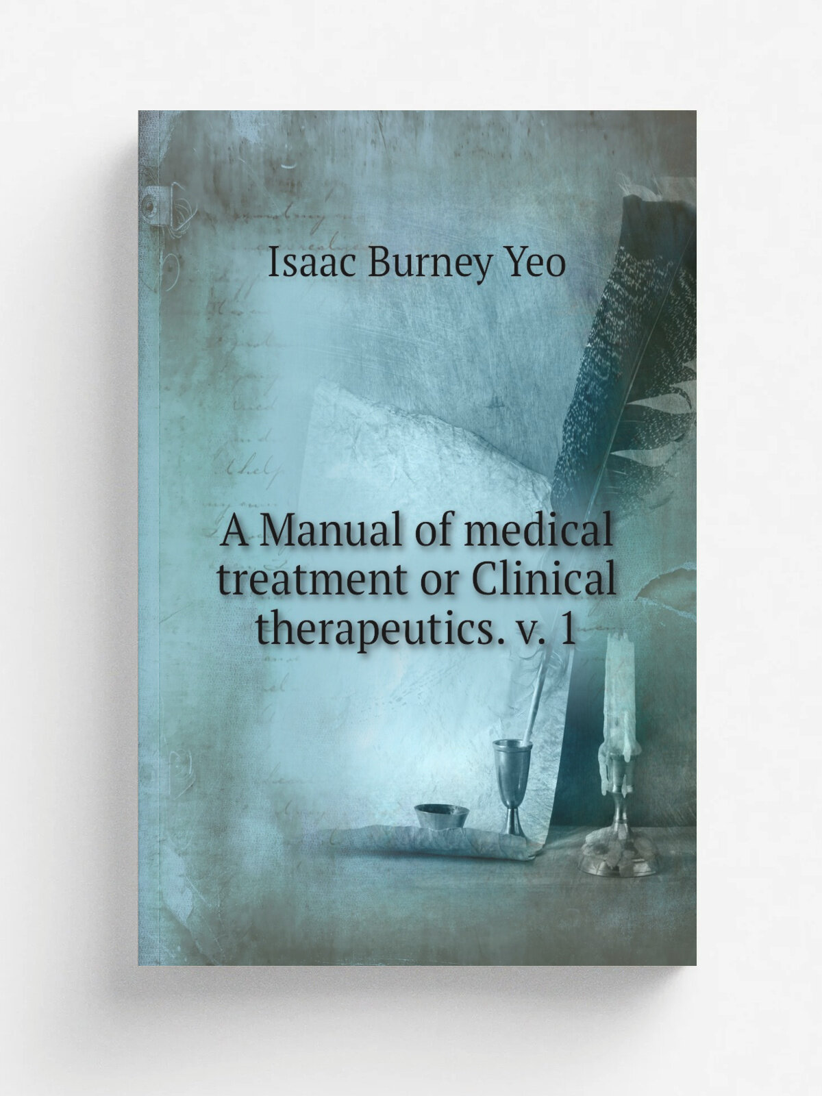 A Manual of medical treatment or Clinical therapeutics. v. 1