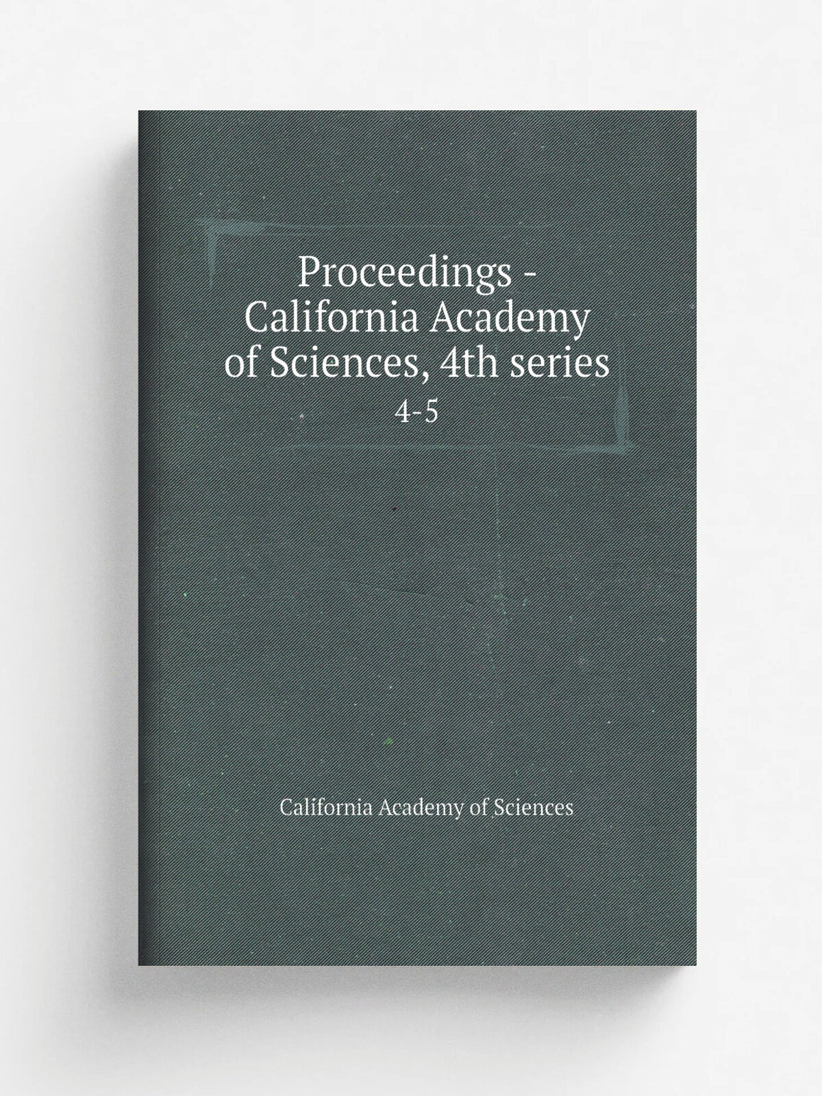 Proceedings - California Academy of Sciences, 4th series. 4-5
