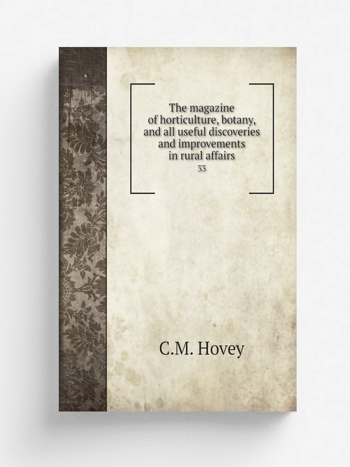 The magazine of horticulture, botany, and all useful discoveries and improvements in rural affairs. 33