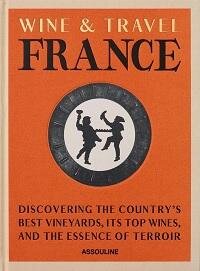 Wine and Travel France : Discovering the Country's best vineyards, top wines, and the essence of Terroir