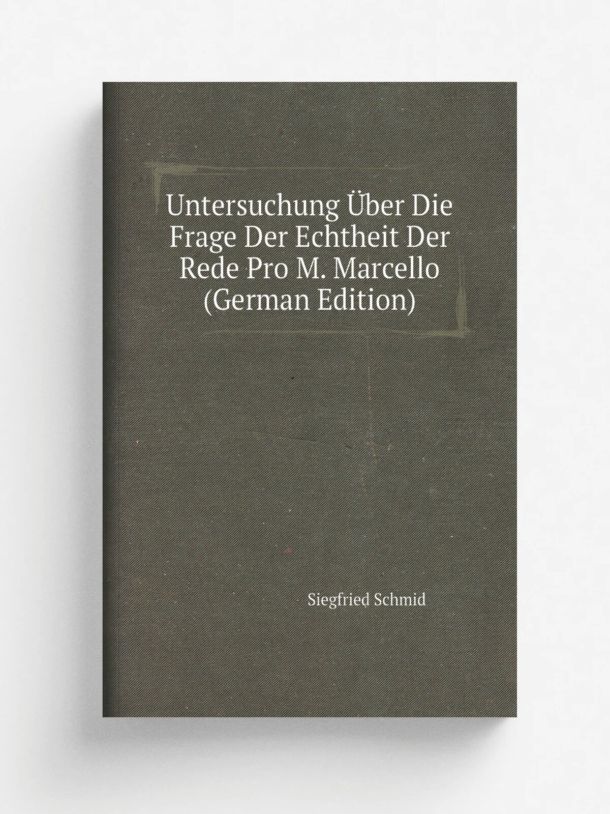 Untersuchung . ber Die Frage Der Echtheit Der Rede Pro M. Marcello (German Edition) | Siegfried Schmid | Репринт