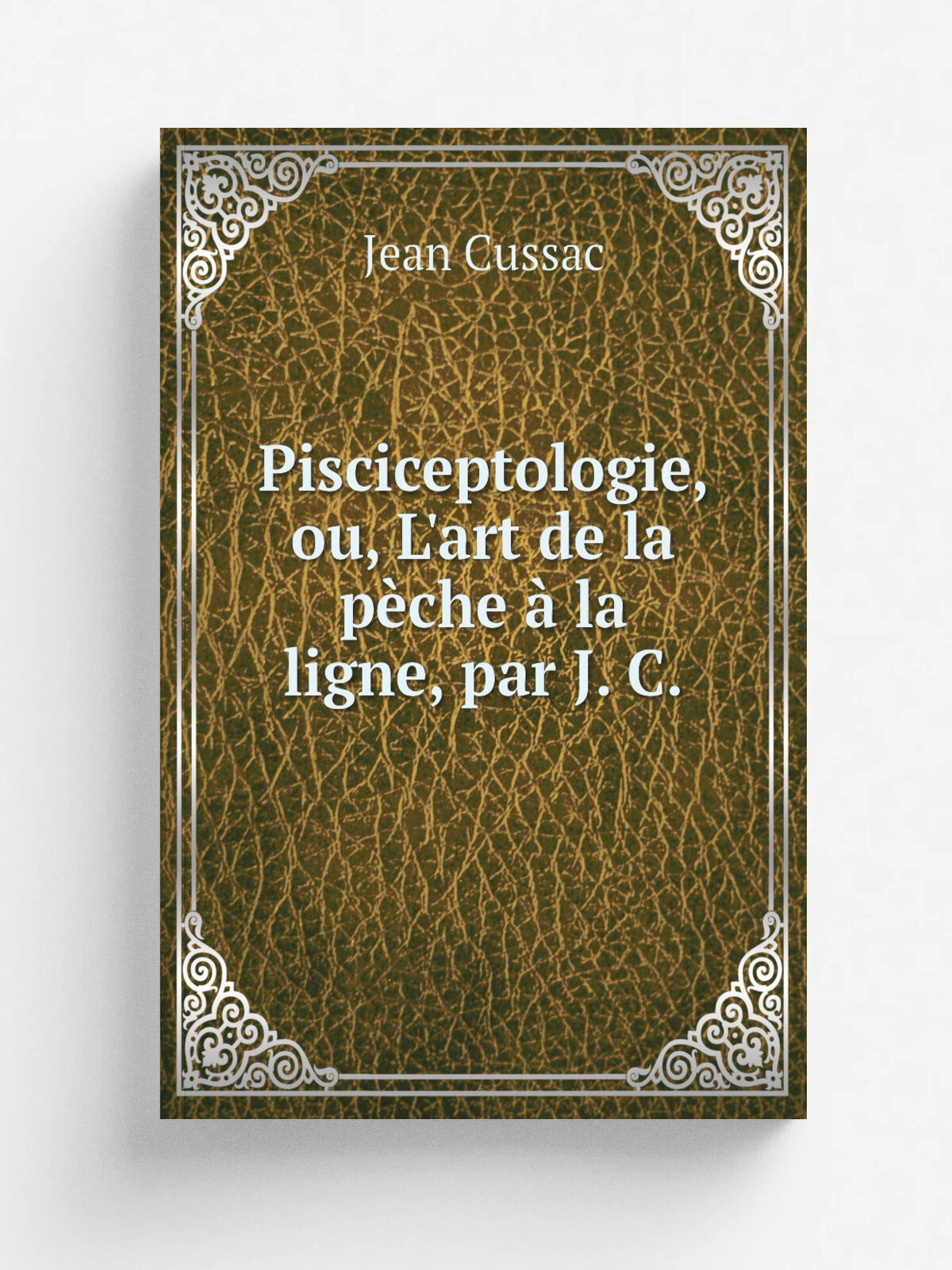 Pisciceptologie, ou, L'art de la p.che . la ligne, par J. C. | Jean Cussac | 1823 | Репринт