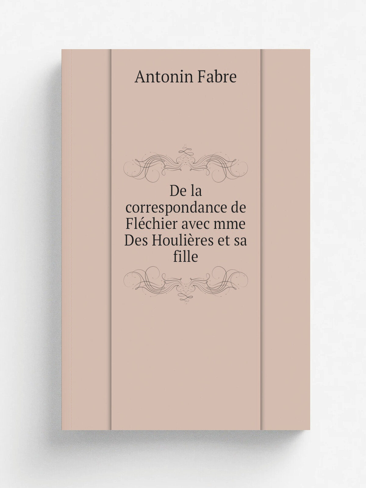 De la correspondance de Fl.chier avec mme Des Houli.res et sa fille | Antonin Fabre | 1871 | Didier et cie | Репринт