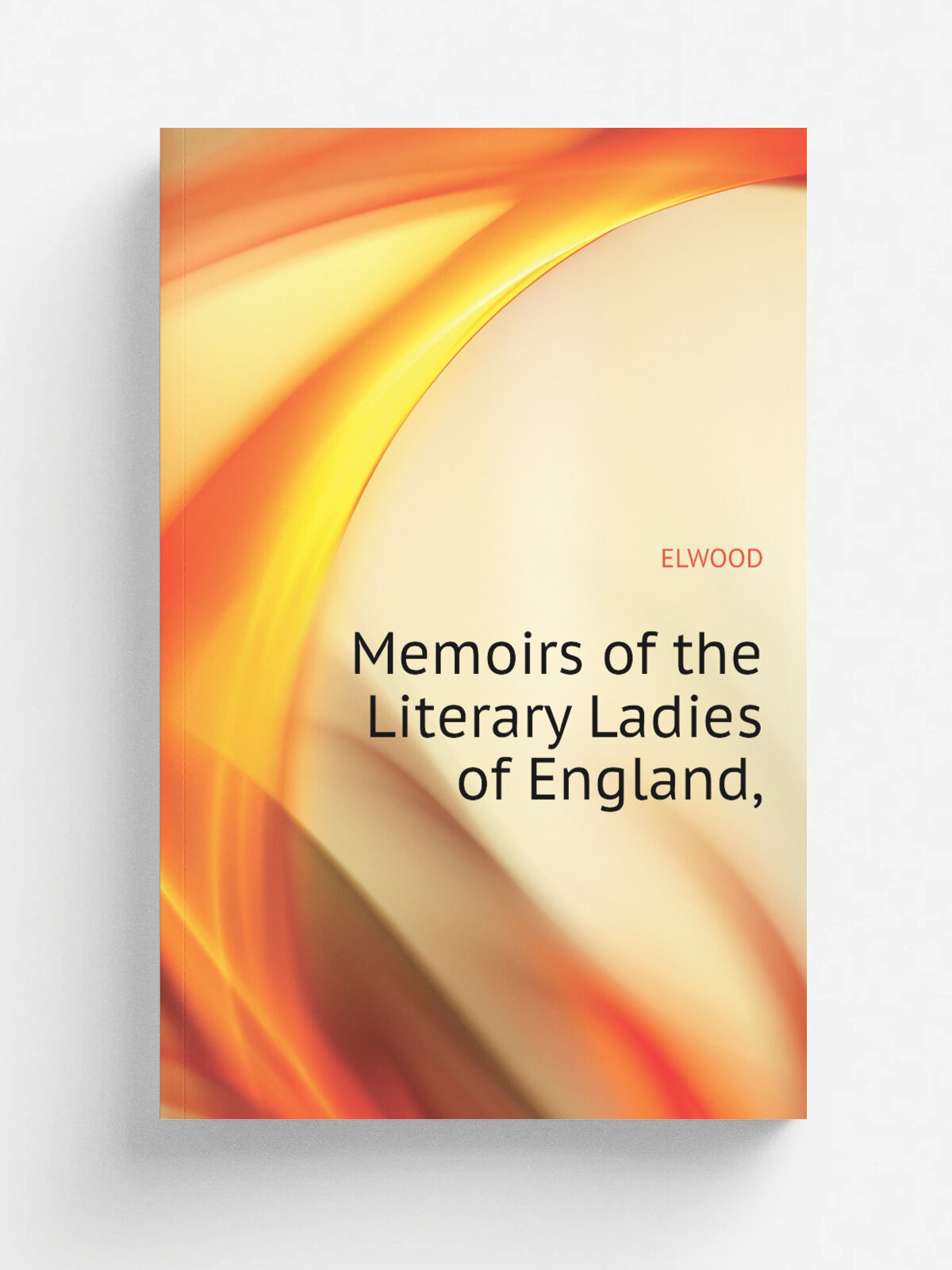 Memoirs of the Literary Ladies of England, | ELWOOD | Репринт