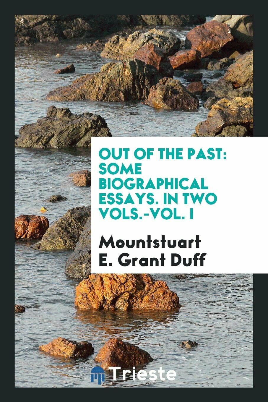 Out of the past. some biographical essays. In two Vols.-Vol. I