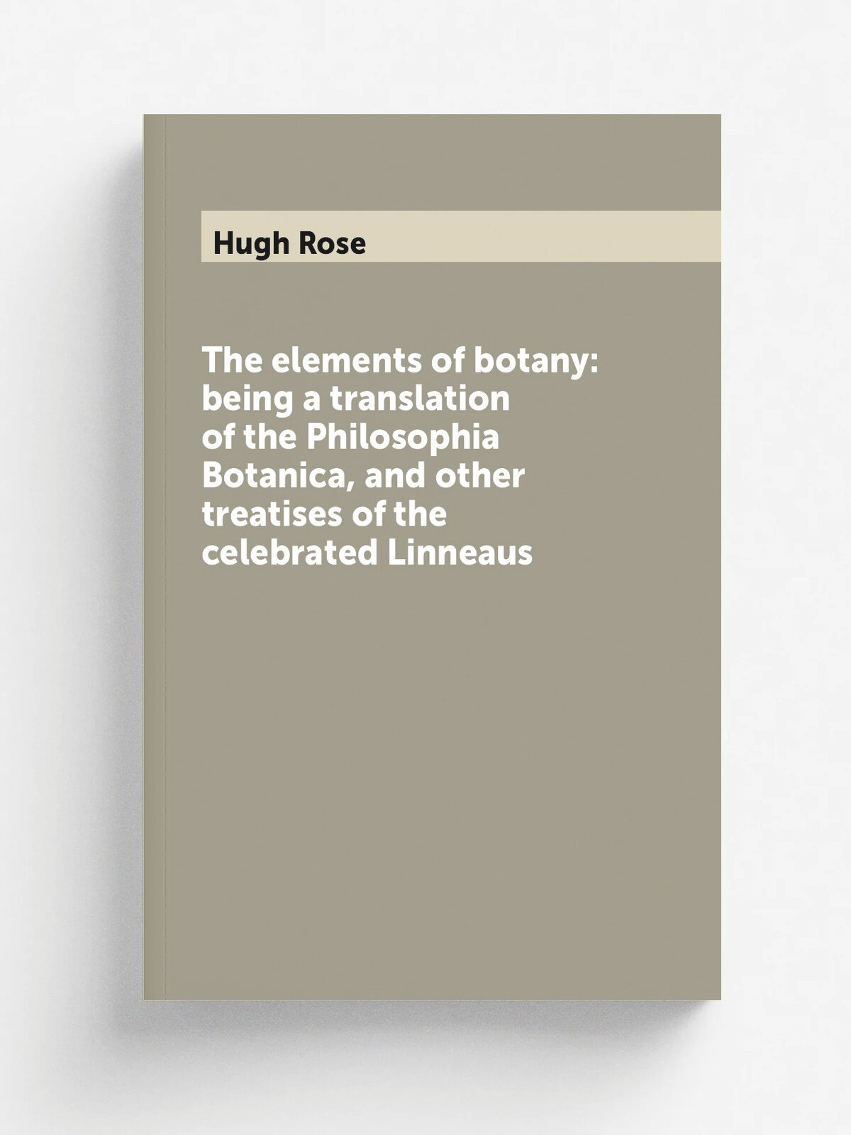 The elements of botany: being a translation of the Philosophia Botanica, and other treatises of the celebrated Linneaus