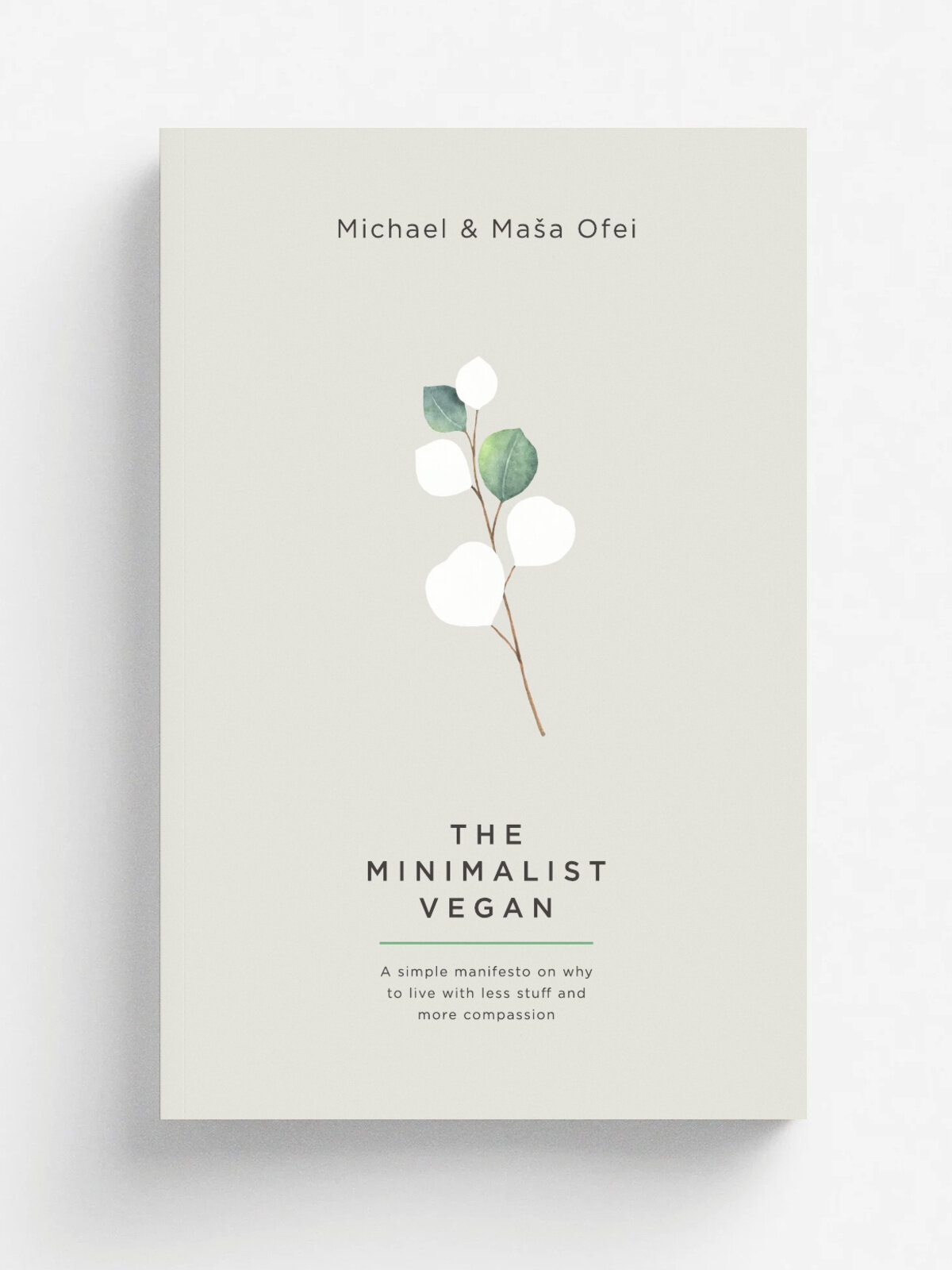 The Minimalist Vegan. A Simple Manifesto On Why To Live With Less Stuff And More Compassion