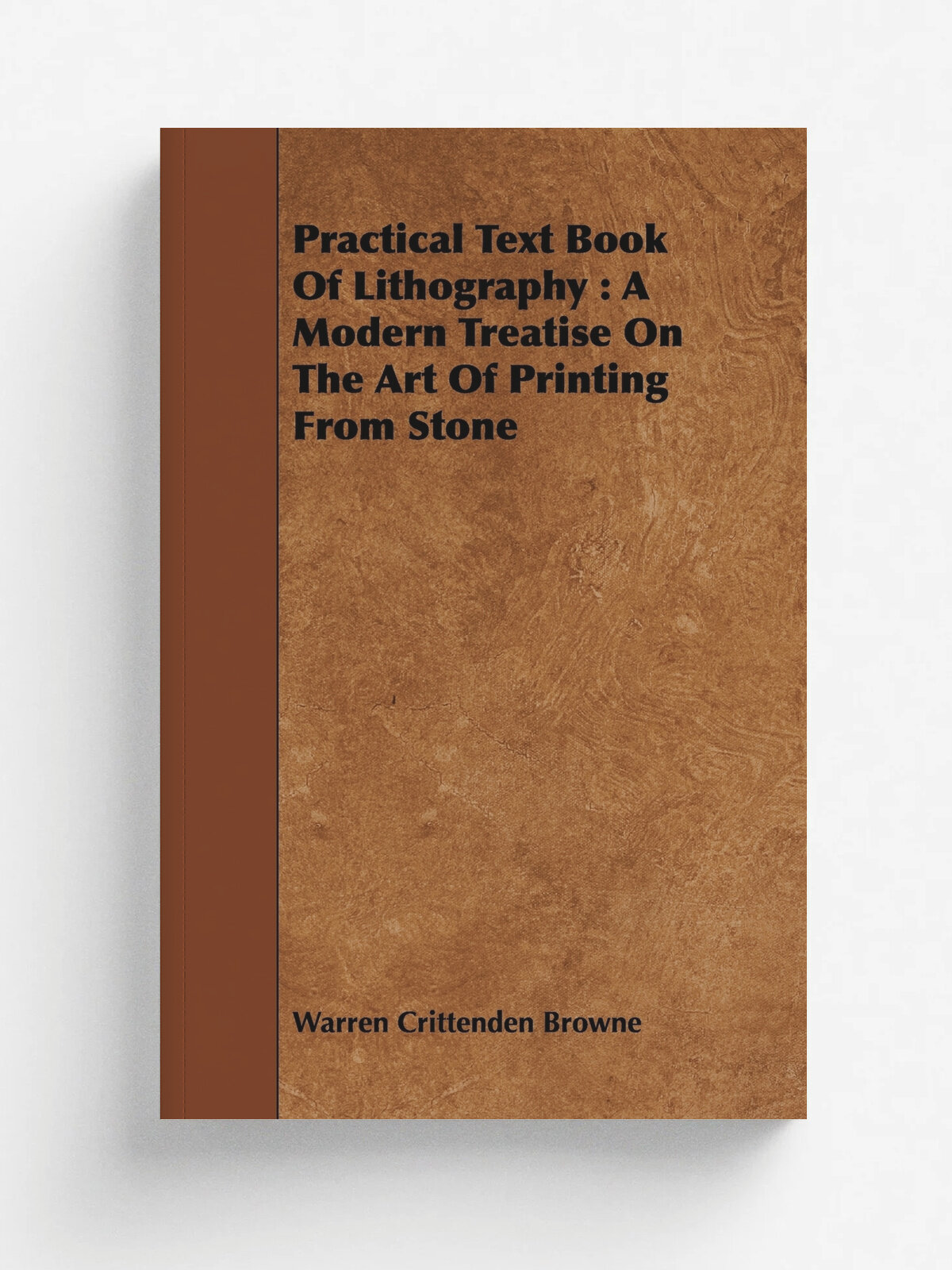 Practical Text Book Of Lithography. A Modern Treatise On The Art Of Printing From Stone