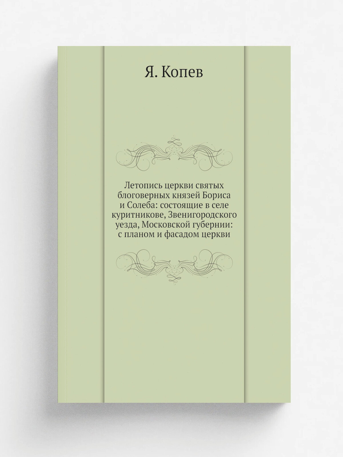 Летопись церкви святых блоговерных князей Бориса и Cолеба: состоящие в селе куритникове, Звенигородского уезда, Московской губернии: с планом и фасад…