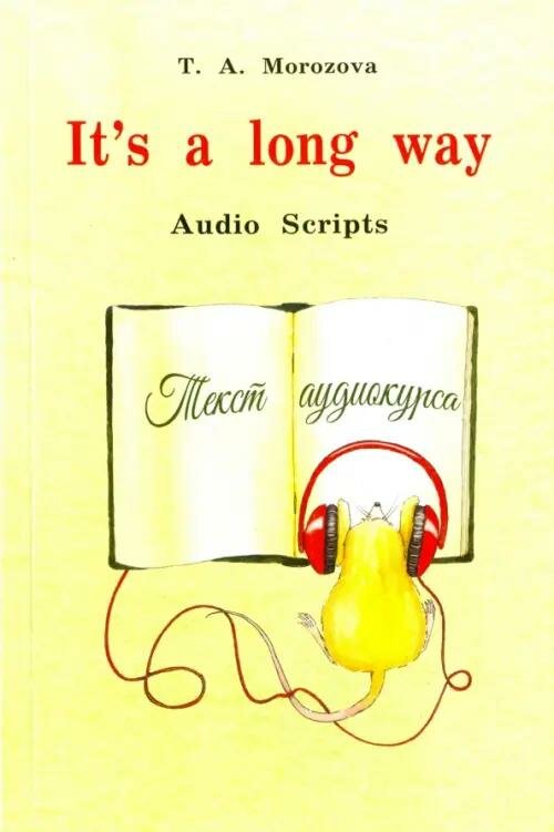 Мор. It`s a long way, Audio Scripts, Текст аудиокурса, издание 3, (6+), Морозова Т. А, 978-5-9908230-9-9, 2020