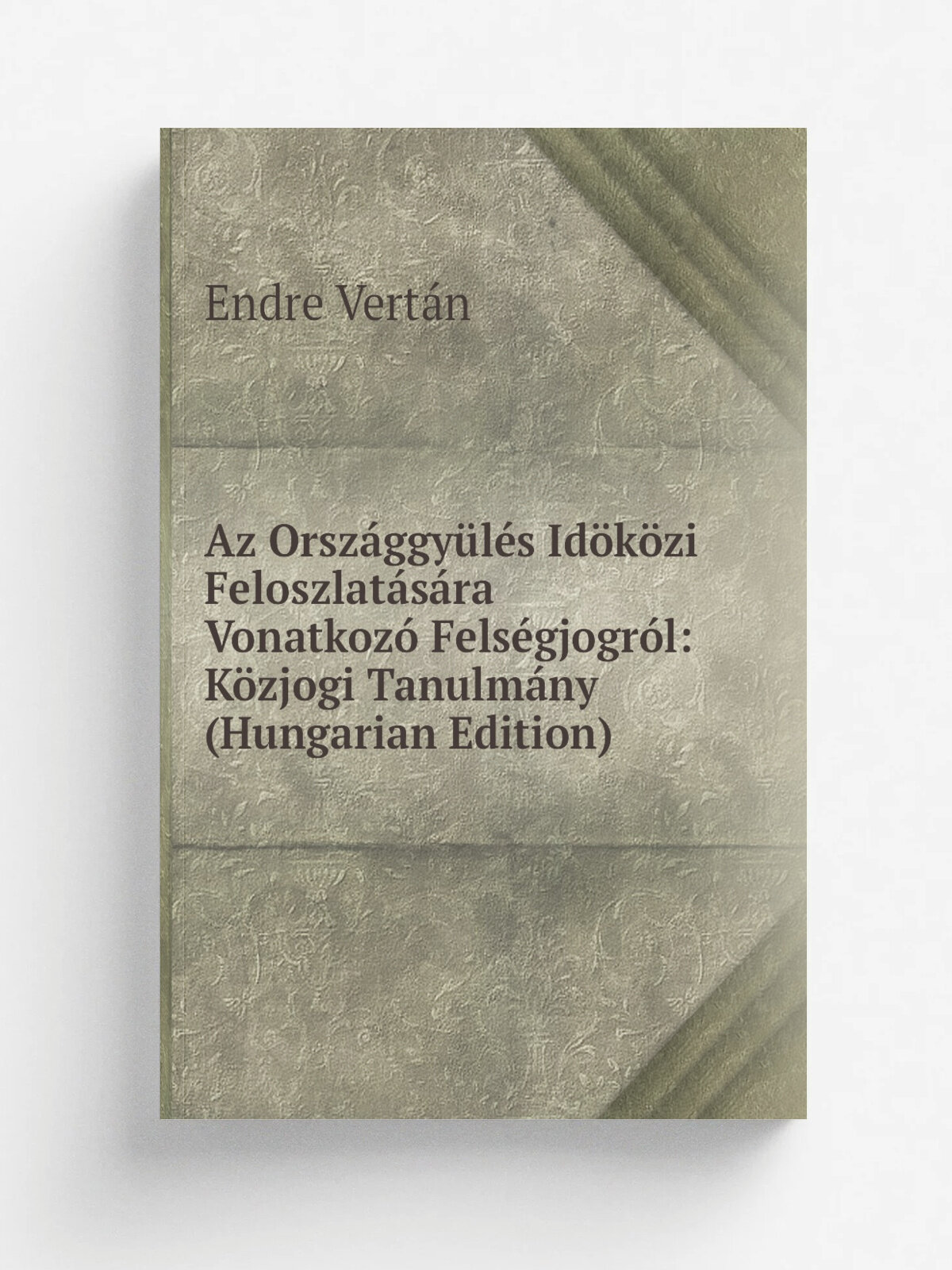 Az Orsz.ggy.l.s Id.k.zi Feloszlat.s.ra Vonatkoz. Fels.gjogr.l: K.zjogi Tanulm.ny (Hungarian Edition)