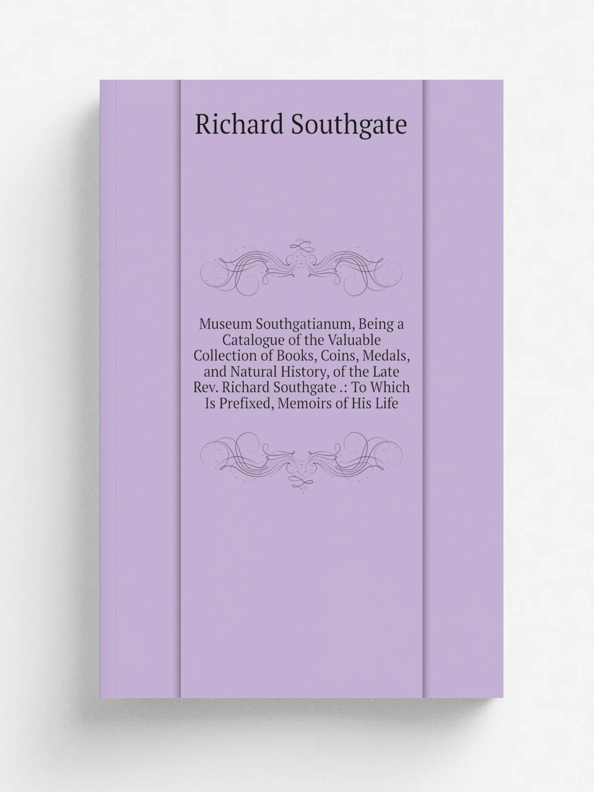 Museum Southgatianum, Being a Catalogue of the Valuable Collection of Books, Coins, Medals, and Natural History, of the Late Rev. Richard Southgate …
