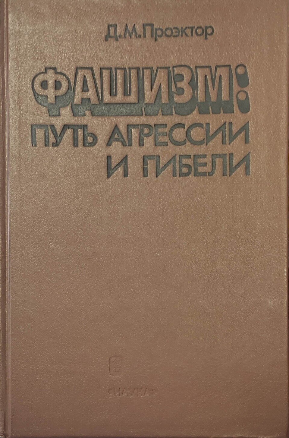 Фашизм: Путь агрессии и гибели. Проэктор Даниил Михайлович. Наука. 1989. Твёрдый переплёт. 384 стр