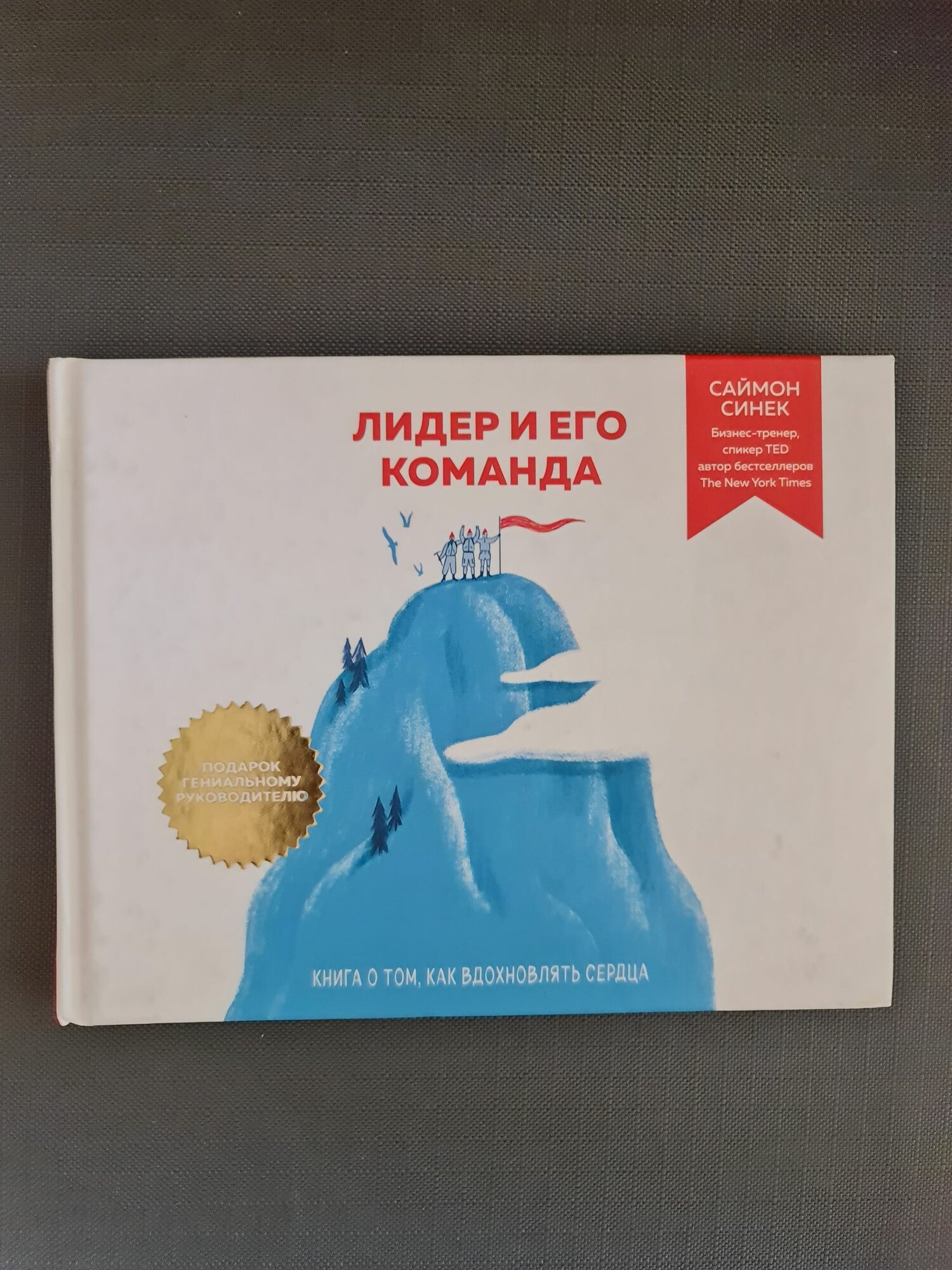 Саймон Синек - Лидер и его команда. Книга о том, как вдохновлять сердца, 2018
