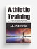 Athletic Training. Peak Performance Secrets Every Aspiring Athlete Should Know