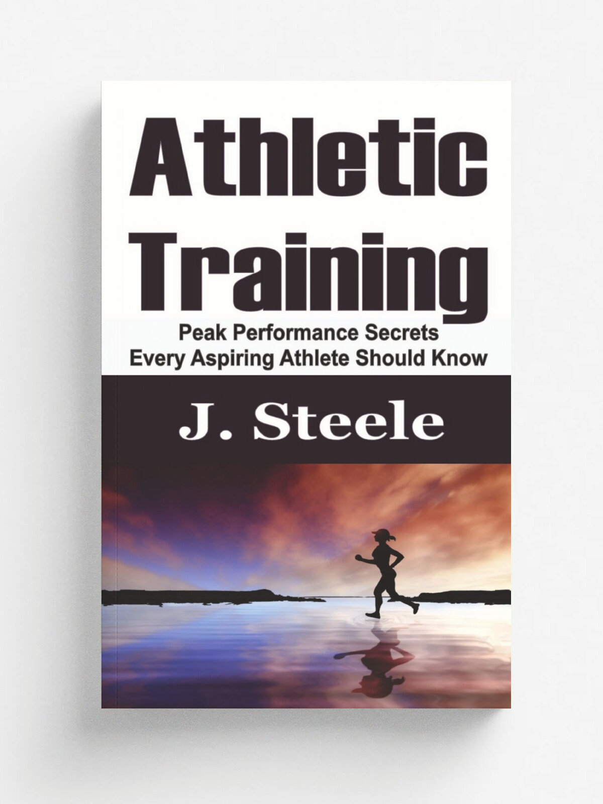 Athletic Training. Peak Performance Secrets Every Aspiring Athlete Should Know