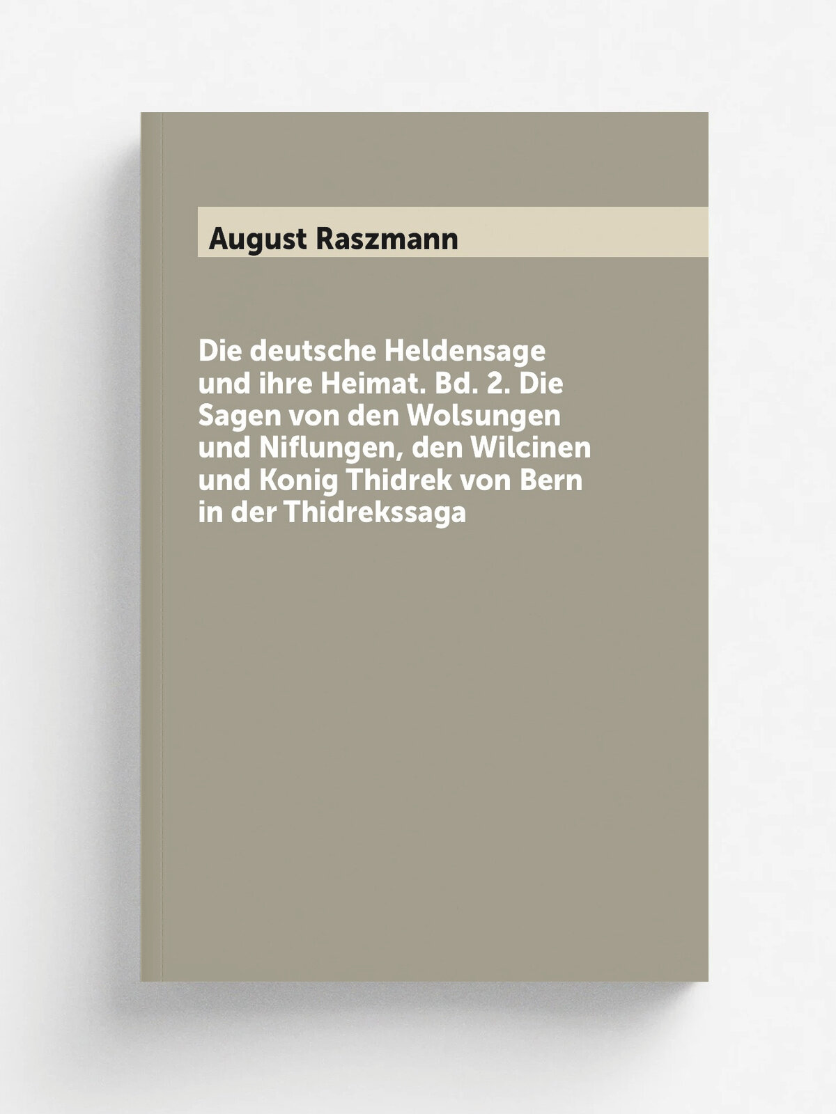 Die deutsche Heldensage und ihre Heimat. Bd. 2. Die Sagen von den Wolsungen und Niflungen, den Wilcinen und Konig Thidrek von Bern in der Thidrekssaga