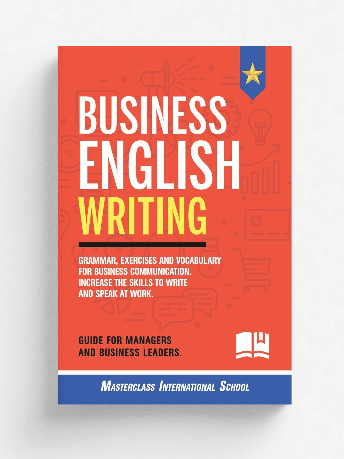 Business English Writing. Grammar, exercises and vocabulary for business communication. Increase the skills to write and speak at work. Guide for man…
