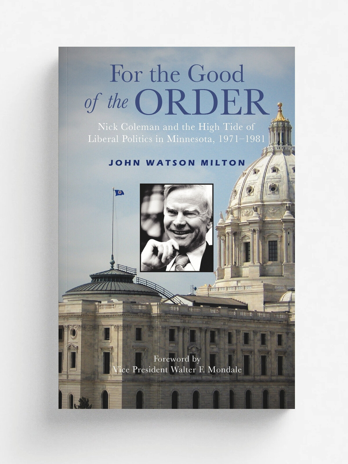 For the Good of the Order. Nick Coleman and the High Tide of Liberal Politics in Minnesota, 1971-1981
