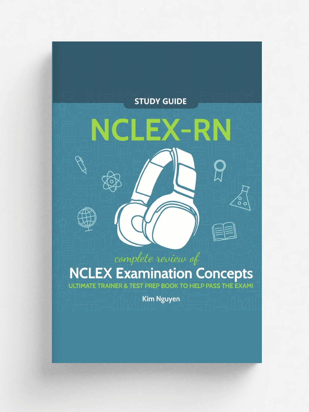 NCLEX-RN Study Guide! Complete Review of NCLEX Examination Concepts Ultimate Trainer & Test Prep Book To Help Pass The Test!